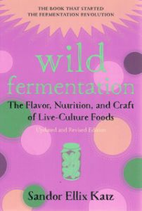 Wild Fermentation The Flavor, Nutrition, and Craft of Live-Culture ...